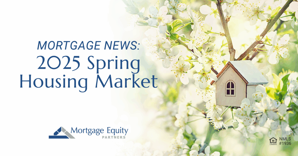 Spring housing market 2025 | Mortgage Equity Partners